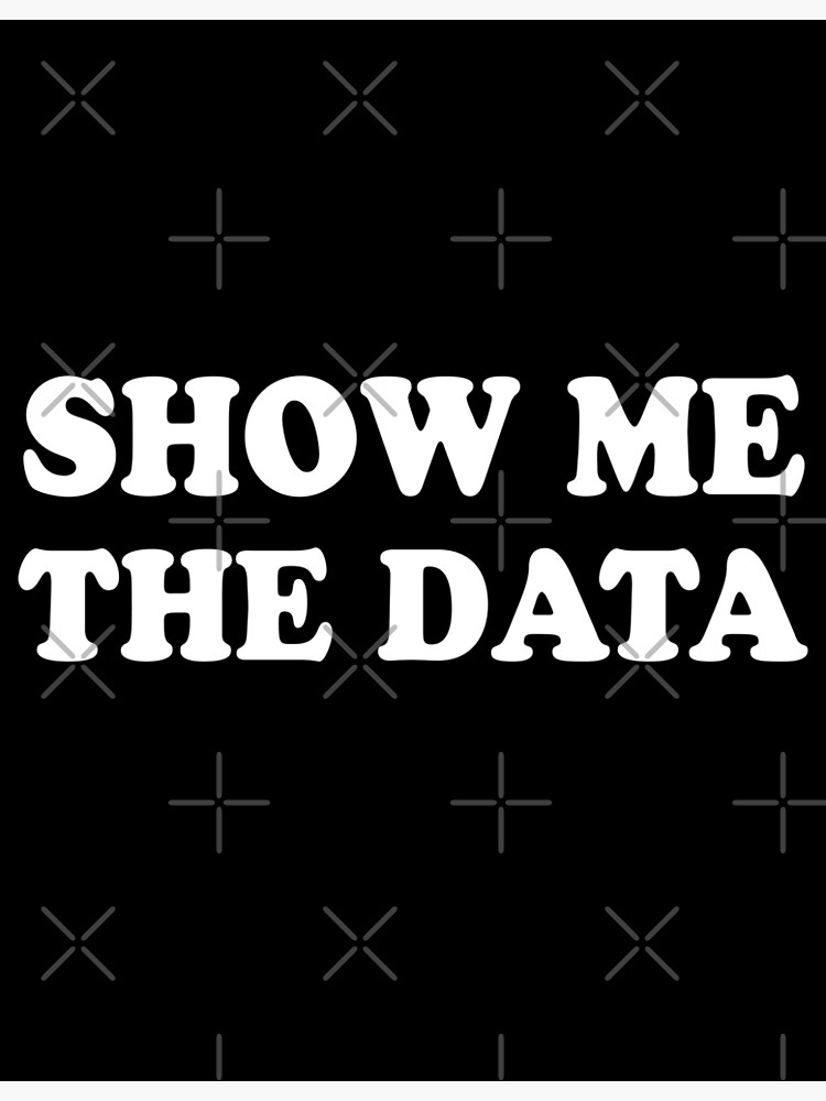 "show me the data" Poster for Sale by MarieNCaefer | Redbubble