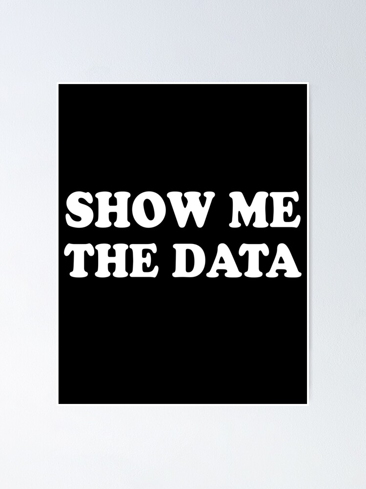 "show me the data" Poster for Sale by MarieNCaefer | Redbubble