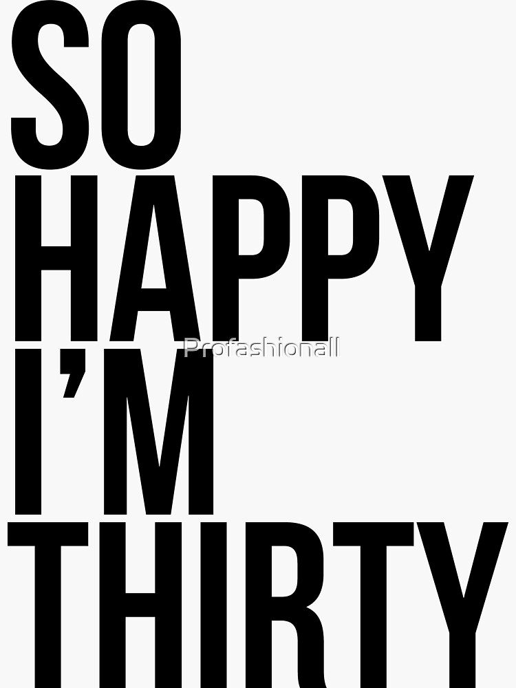 "So Happy Im Thirty 30th Birthday" Sticker for Sale by Profashionall ...