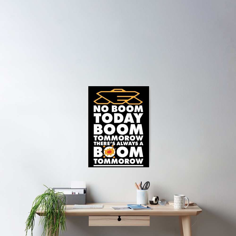 "No Boom Today, Boom Tomorrow, Theres Always a Boom Tomorrow" Poster ...