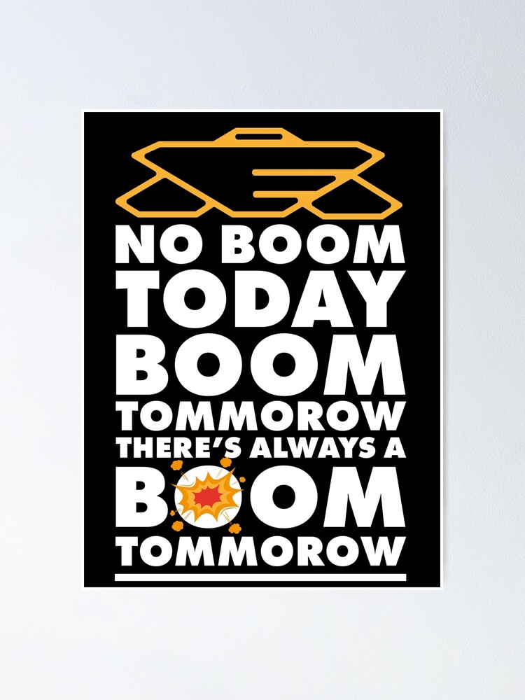 "No Boom Today, Boom Tomorrow, Theres Always a Boom Tomorrow" Poster ...