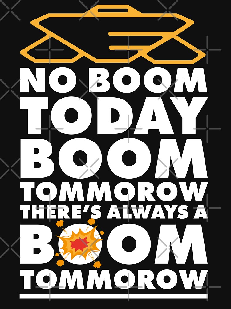 "No Boom Today, Boom Tomorrow, Theres Always a Boom Tomorrow" Essential ...