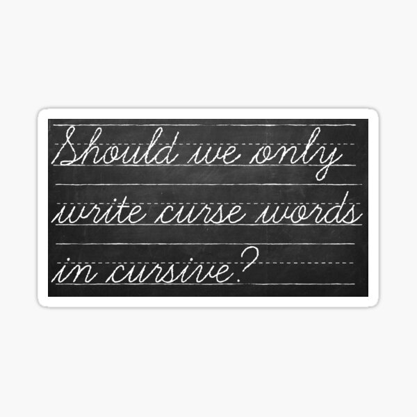 "Should we only write curse words in cursive?" Sticker for Sale by Foul ...