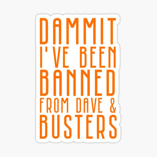 "Dammit I've Been Banned From Dave & Busters" Sticker for Sale by Short ...