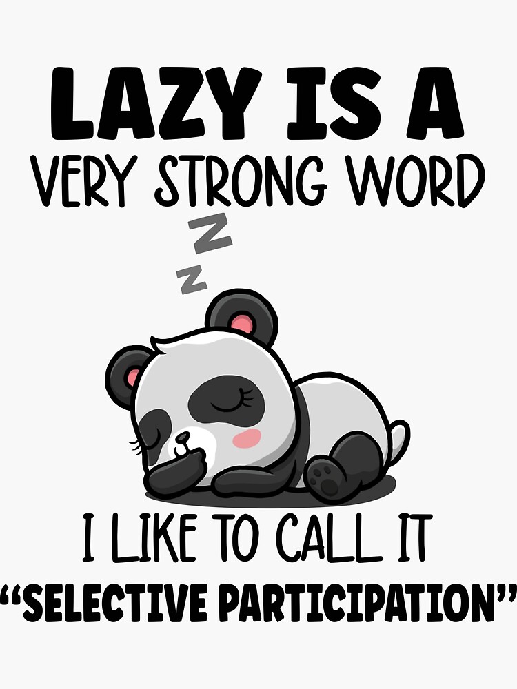 "Lazy is a very strong word i like to call it selective participation ...