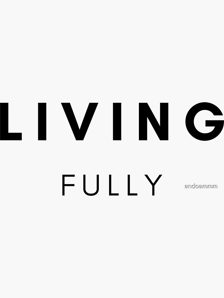"Living Fully - Minimal Design - Live Life to the Fullest" Sticker for ...