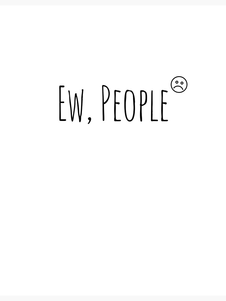 "Ew, People Sticker Black" Poster by KanoShelby | Redbubble