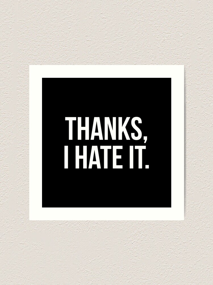 "Thanks I hate it- funny quotes meme " Art Print for Sale by Upbeast999 ...