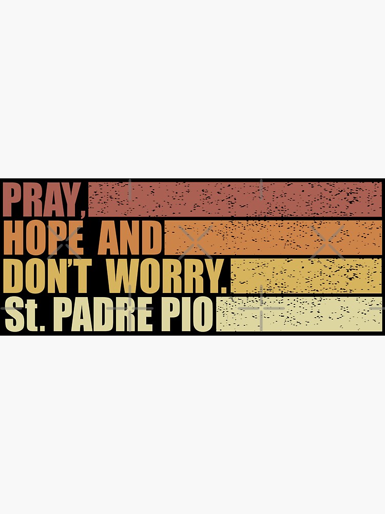 "Pray hope and dont worry Saint Padre Pio" Sticker for Sale by ARLAN-GONSALVES | Redbubble