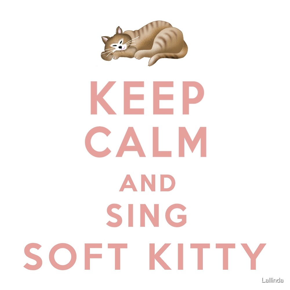 "Keep Calm and Sing Soft Kitty" by Lallinda | Redbubble