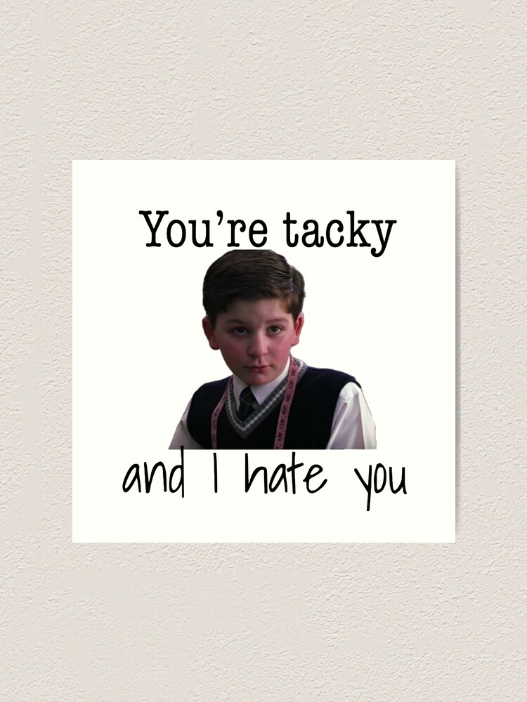 "You’re tacky and I hate you" Art Print for Sale by froggyleggs | Redbubble