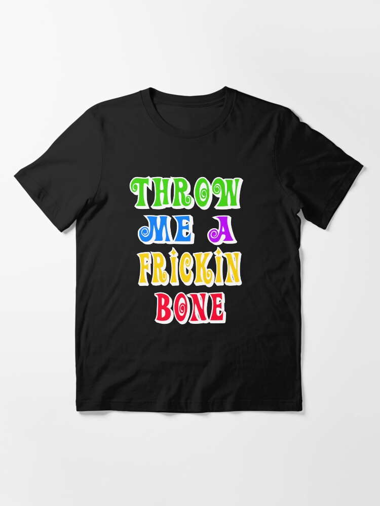 "Throw Me A Frickin Bone" T-shirt for Sale by movie-shirts | Redbubble | me a frickin bone t ...