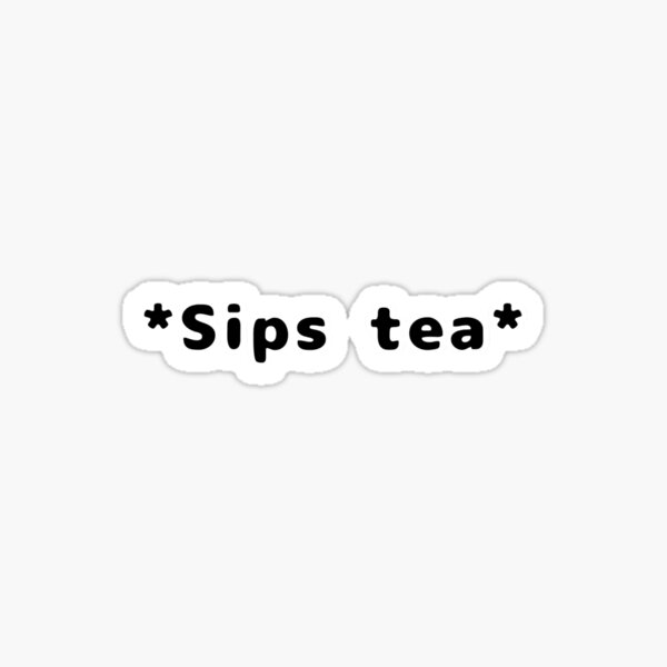 "*Sips tea*" Sticker for Sale by BaseC811 | Redbubble