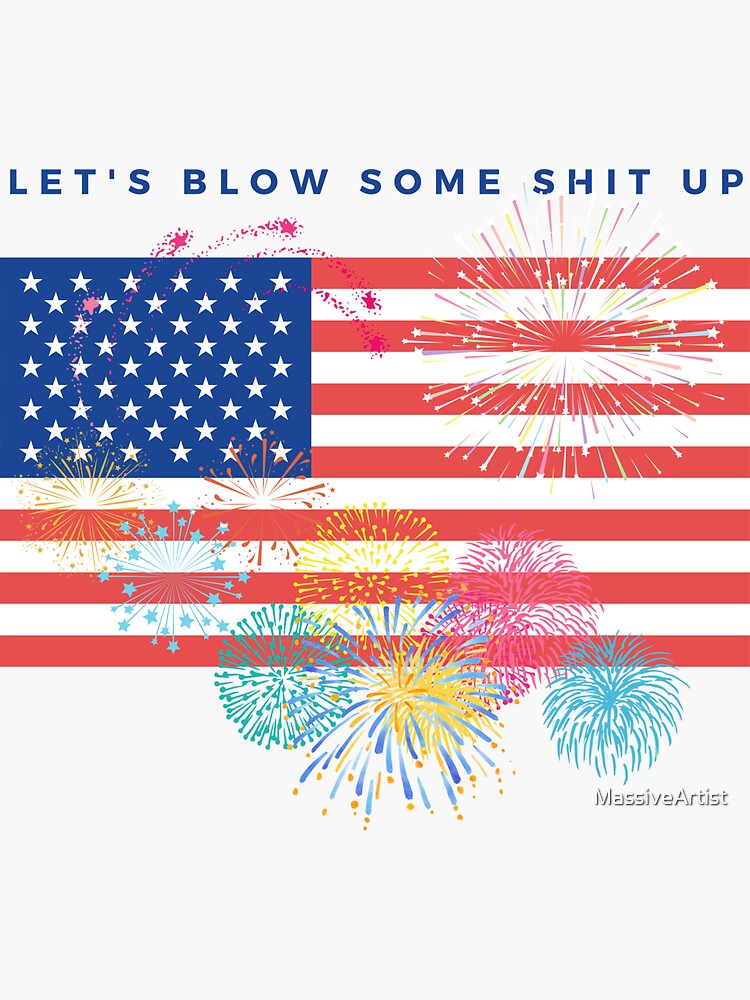 "Let's Blow Some Shit Up - 4th of July Fireworks - American Flag ...