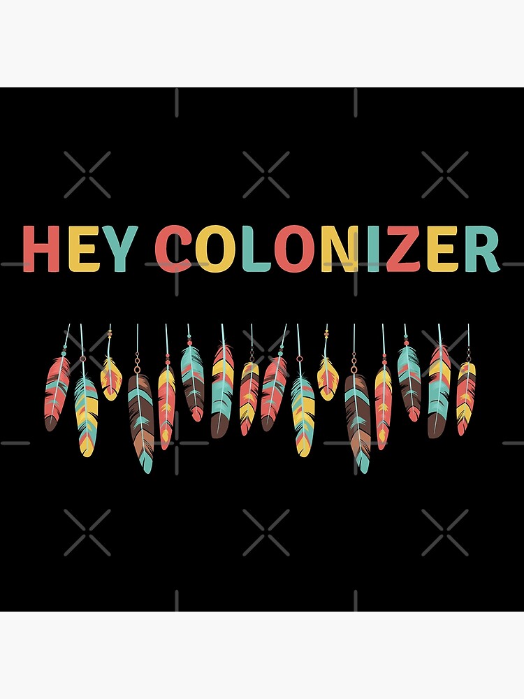 "Hey Colonizer Native American Awareness Design" Poster for Sale by ...