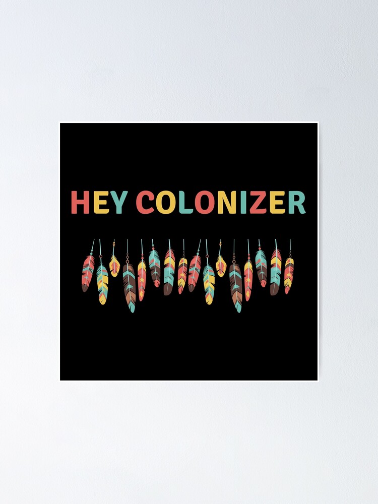 "Hey Colonizer Native American Awareness Design" Poster for Sale by ...