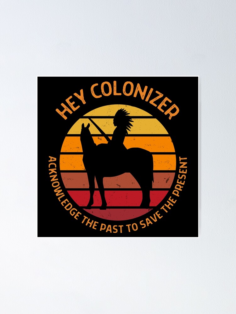 "Hey Colonizer Acknowledge The Past To Save The Present Retro Native ...