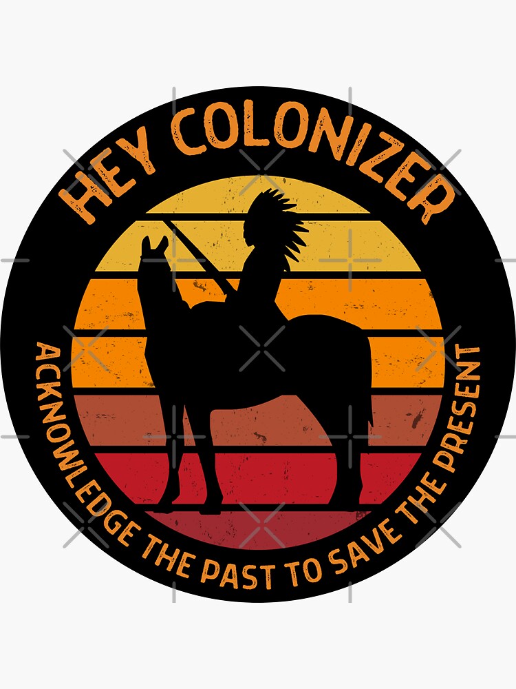 "Hey Colonizer Acknowledge The Past To Save The Present Retro Native ...