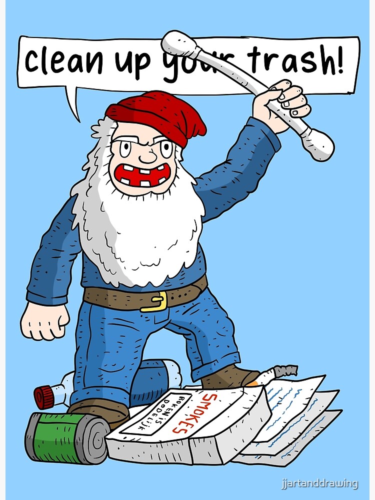 "clean up your trash. angry gnome. anti littering." Poster for Sale by ...