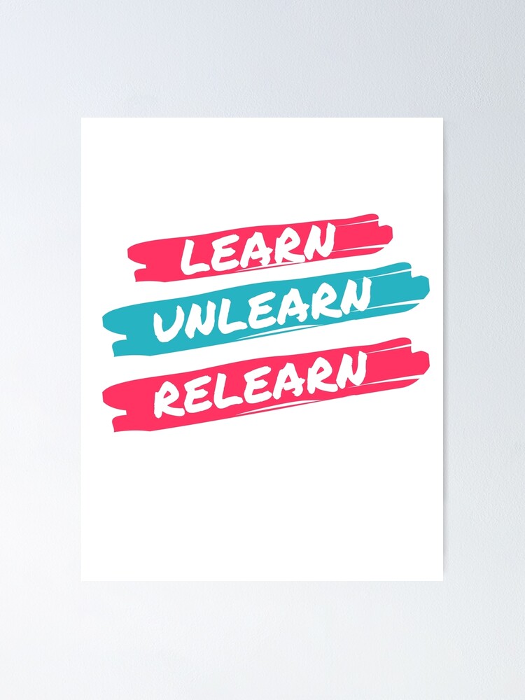 "Learn.Unlearn.Relearn" Poster for Sale by mrpawan04 | Redbubble