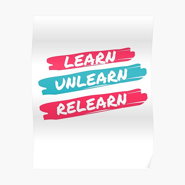"Learn.Unlearn.Relearn" Poster for Sale by mrpawan04 | Redbubble