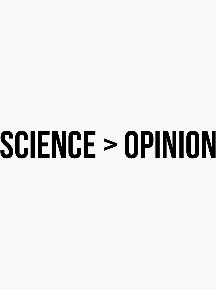 "Science is greater than opinion" Sticker for Sale by PartTimeVanGirl ...