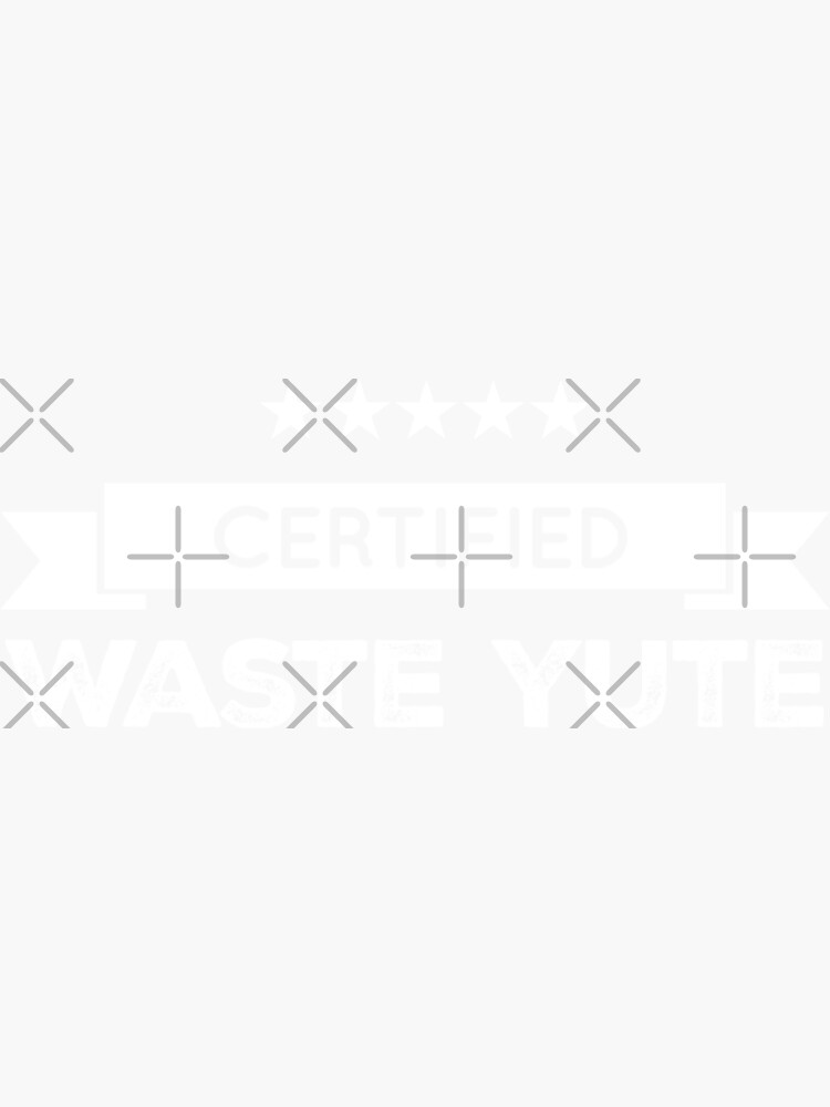 "Certified waste yute" Sticker for Sale by 2Cheesy4U | Redbubble
