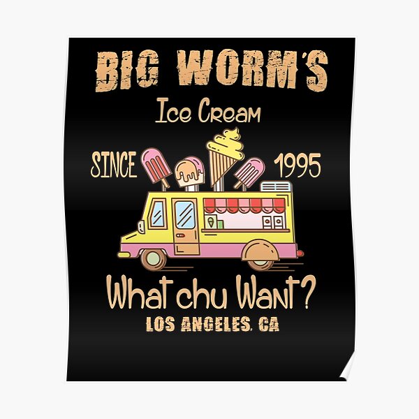 " Big Worm's Ice Cream What chu Want Humor Style " Poster by ...