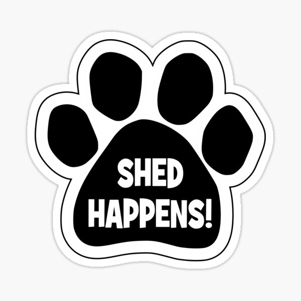 "Shed Happens" Sticker for Sale by MyLovelyPups | Redbubble