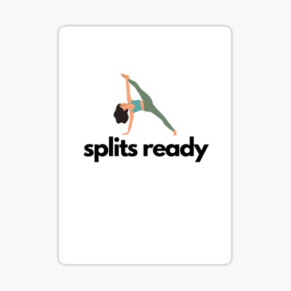 "Splits ready " Sticker for Sale by jannelserrano | Redbubble