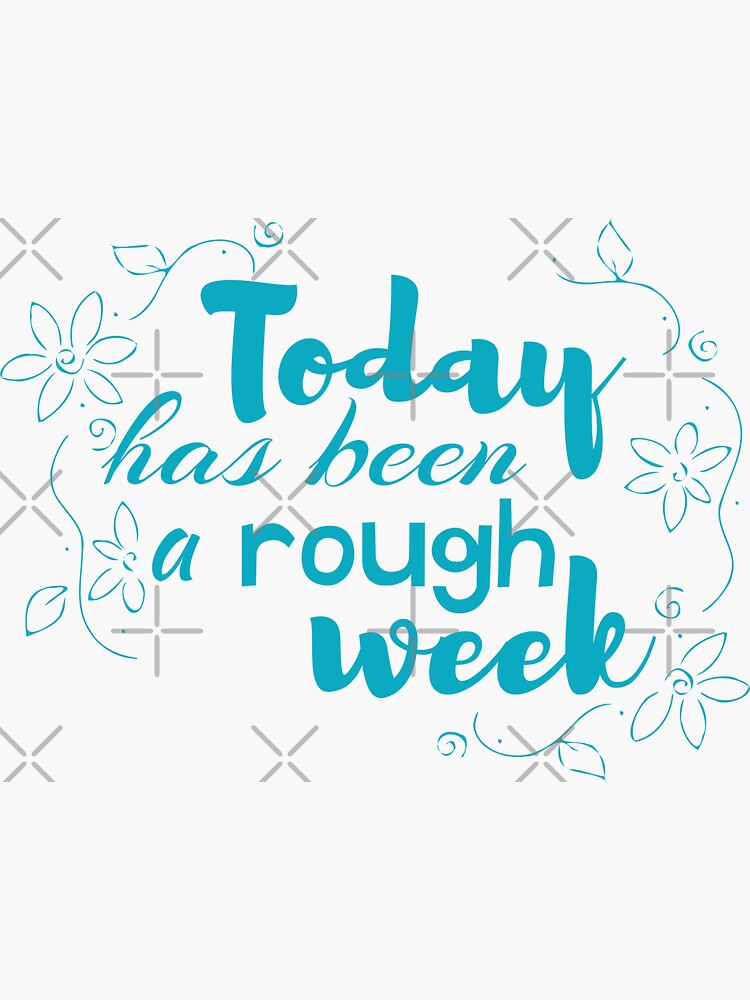 "today has been a rough week" Sticker by FandomizedRose | Redbubble