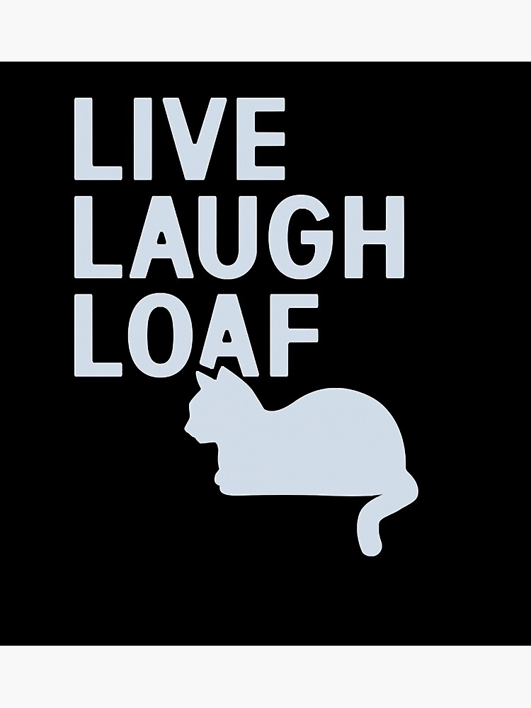 "Live Laugh Loaf" Poster for Sale by ngoaitroimuado | Redbubble