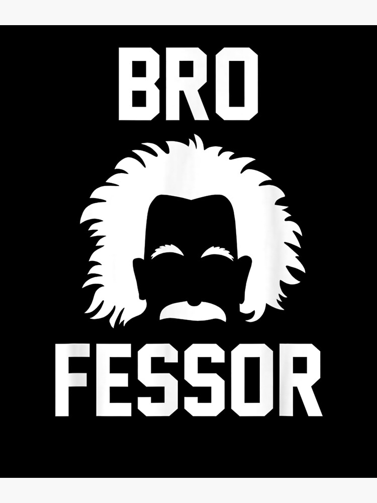 "Brofessor A Bro Who Is A Professor Or Has Great Knowledge " Poster by ...