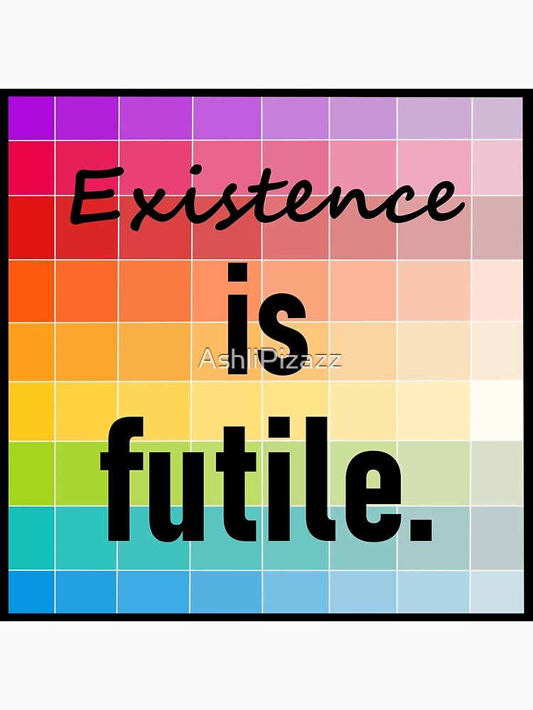 "Existence is Futile." Art Print for Sale by AshliPizazz | Redbubble