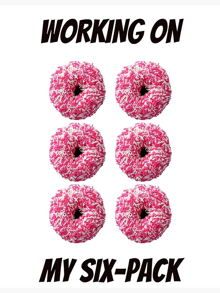 "Working on my six pack - donut six pack - funny graphic donut " Poster ...