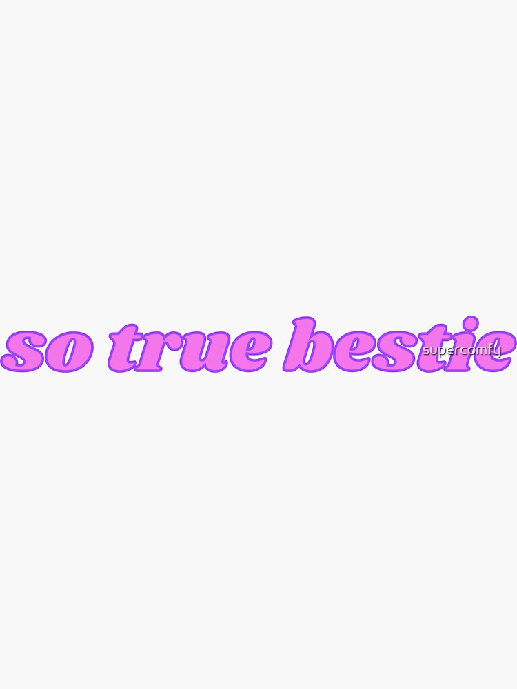 "so true bestie" Sticker for Sale by supercomfy | Redbubble