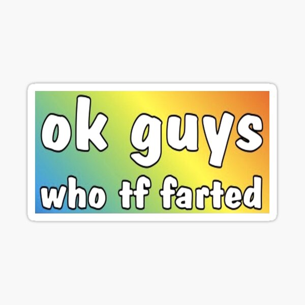"Ok guys who tf farted" Sticker for Sale by charlottc | Redbubble