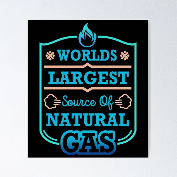"worlds largest source of natural gas" Poster for Sale by jacjac2121 ...
