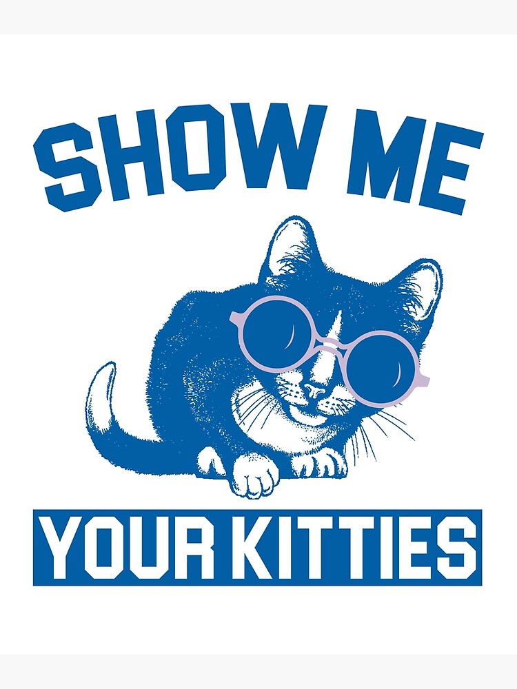 "Show Me Your Kitties funny cat" Poster for Sale by hakeber522 | Redbubble