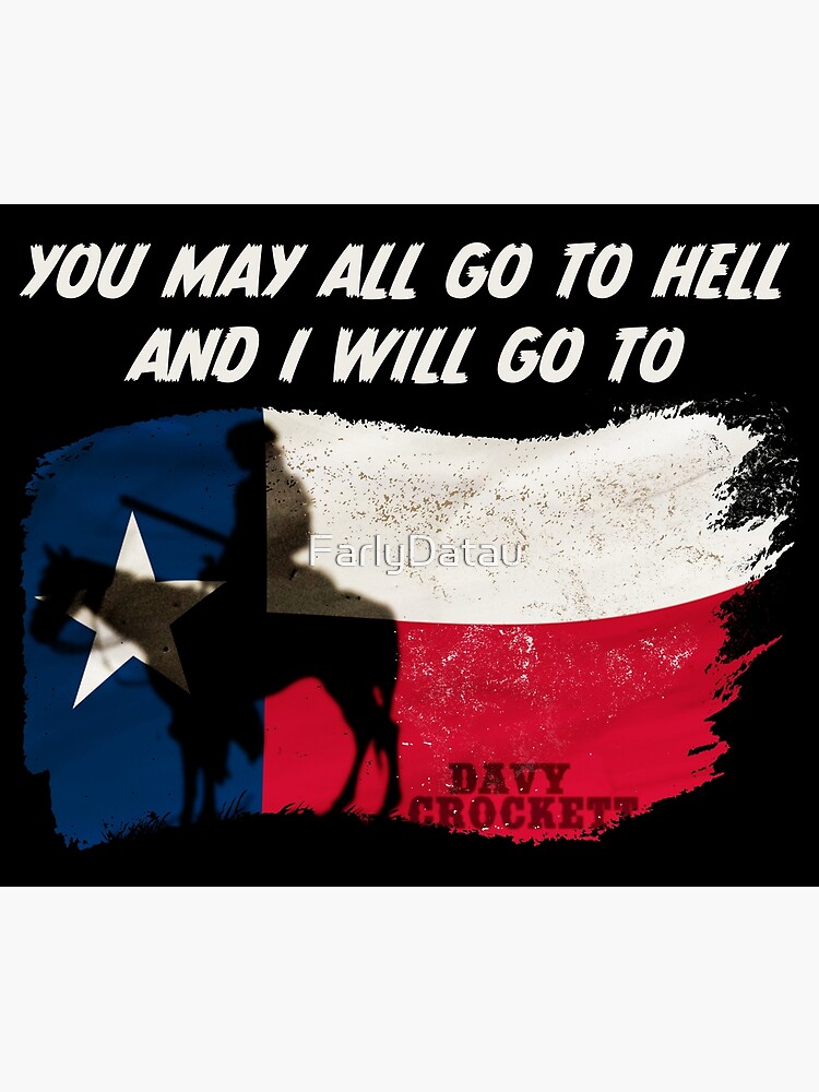 "You May All go to Hell and I will go to Texas -Davy Crockett Quote ...