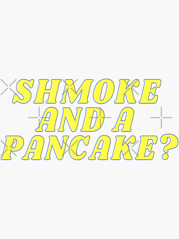 " shmoke and a pancake?" Sticker for Sale by Digitalpicasso88 Clothing ...