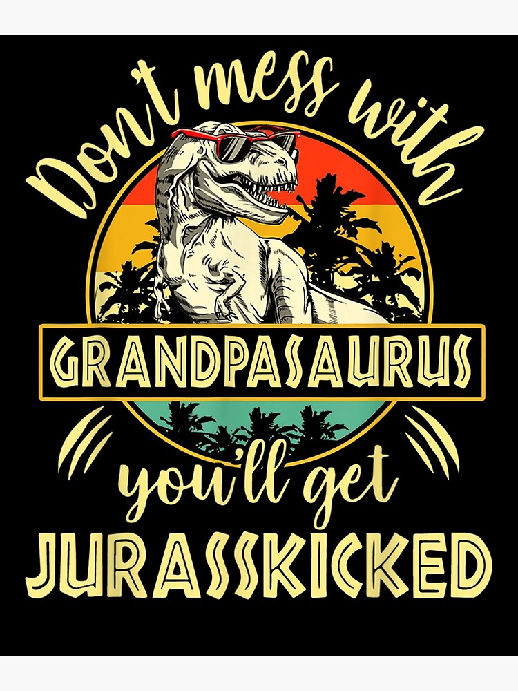 Don't Mess With Grandpasaurus You'll Get Jurasskicked Premium Matte ...