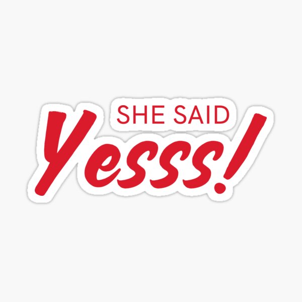 "She Said Yesss!" Sticker for Sale by insfire | Redbubble