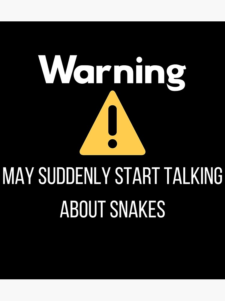 "Warning, may suddenly start talking about snakes" Poster for Sale by ...