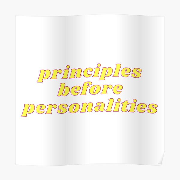 "Principles before personalities" Poster by BethanieBright | Redbubble