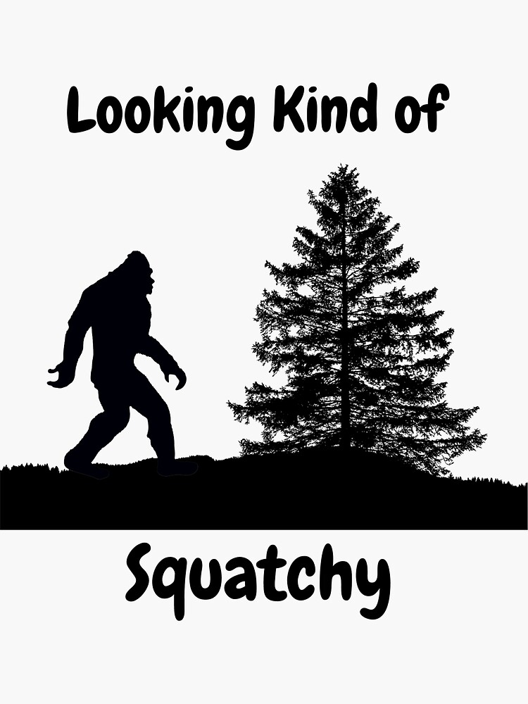 "Looking Kind of Squatchy" Sticker for Sale by WeTrieditatHome | Redbubble