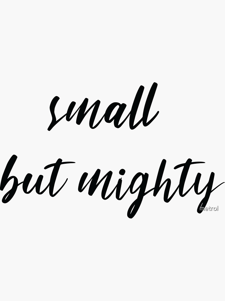 "small but mighty" Sticker by metrol | Redbubble