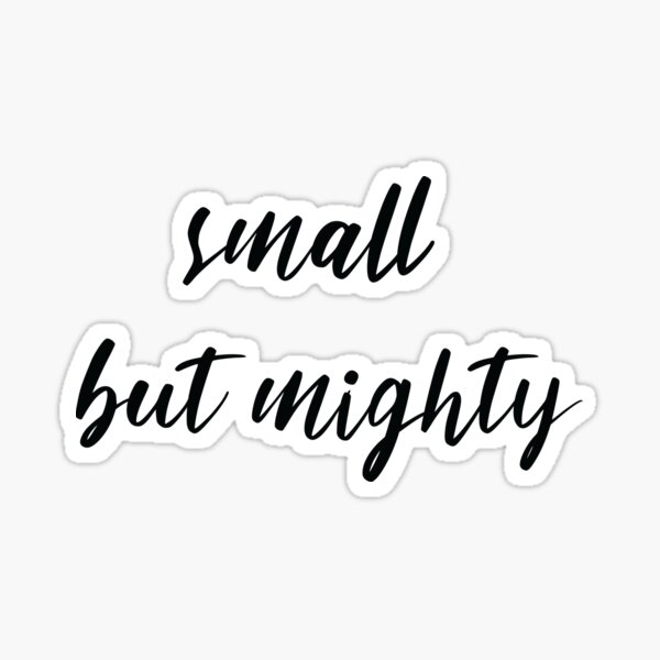 "small but mighty" Sticker by metrol | Redbubble