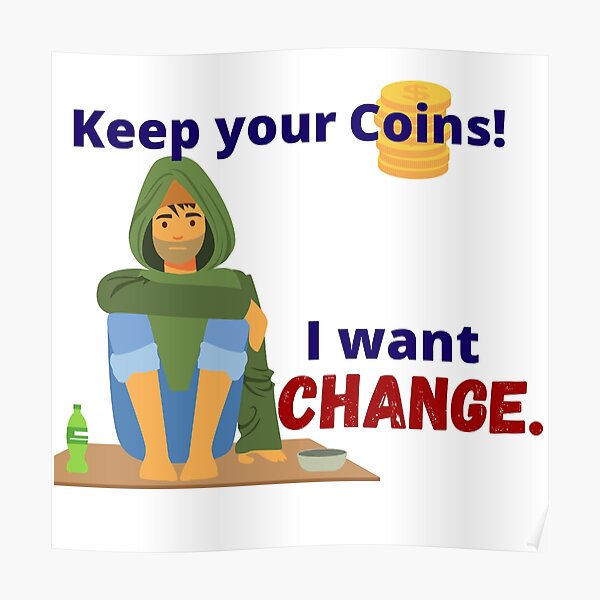 "KEEP YOUR COINS I WANT CHANGE" Poster by Leez-designs | Redbubble