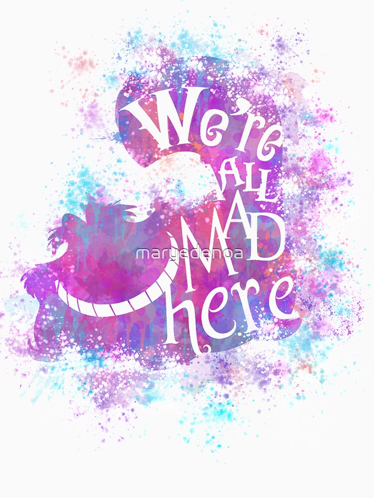 "we're all mad here" T-shirt for Sale by maryedenoa | Redbubble | were ...